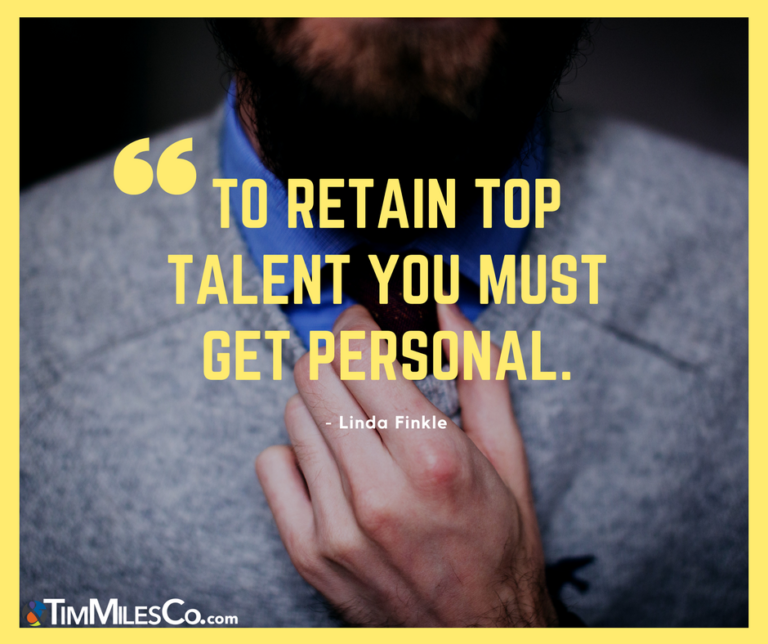 Get Personal To Retain Top Talent [Guest Essay] • Tim Miles & Co.